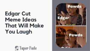 Edgar Cut Meme Ideas That Will Make You Laugh - Taper Fade