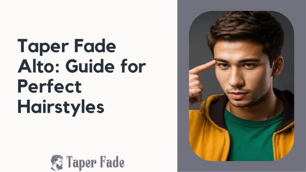 Taper Fade Alto: Guide for Perfect Hairstyles - Taper Fade