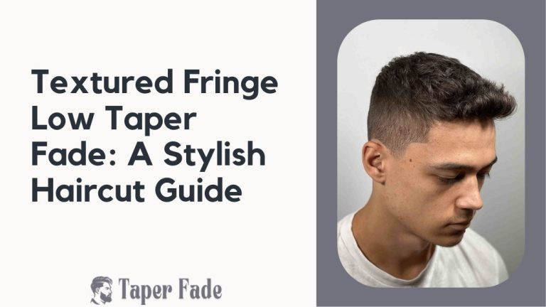 Textured Fringe Low Taper Fade: A Stylish Haircut Guide in 2025 - Taper ...