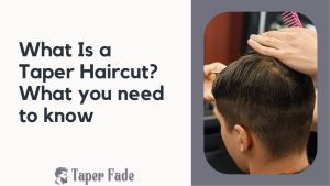 What Is a Taper Haircut? What you need to know - Taper Fade