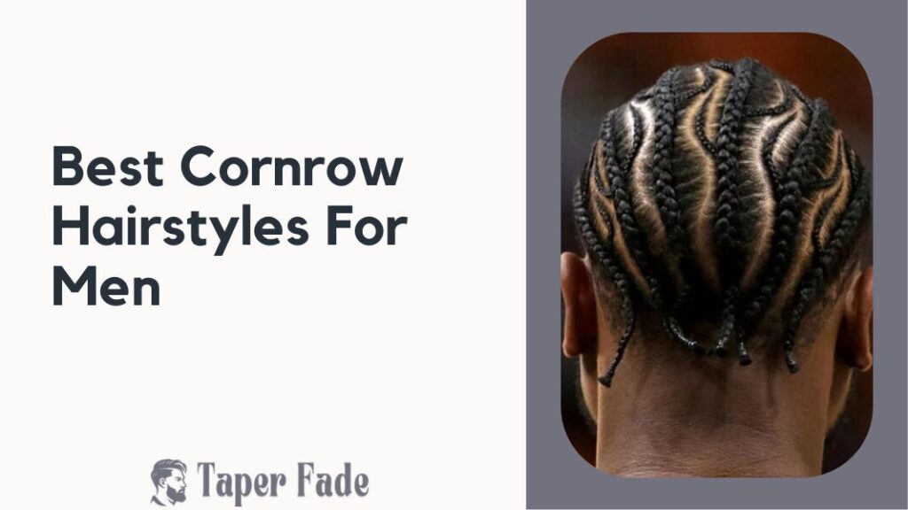 30+ Best Cornrow Hairstyles For Men in 2025 - Taper Fade