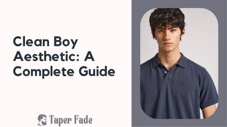 Clean Boy Aesthetic: A Complete Guide [ 2025] - Taper Fade