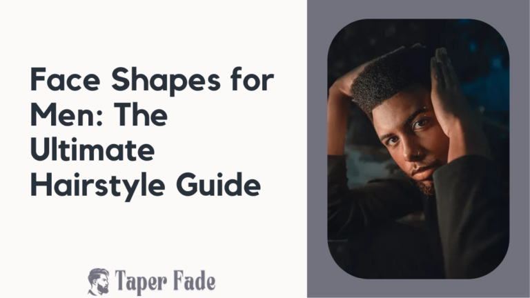 Face Shapes for Men: The Ultimate Hairstyle Guide in 2025 - Taper Fade