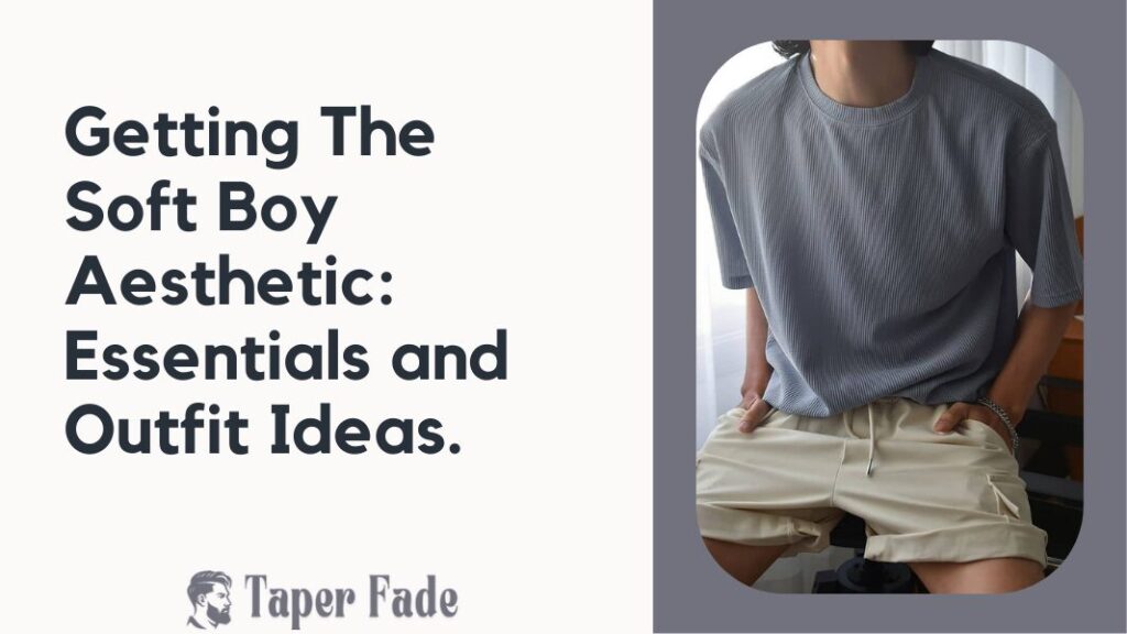 Getting The Soft Boy Aesthetic: Essentials and Outfit Ideas. - Taper Fade