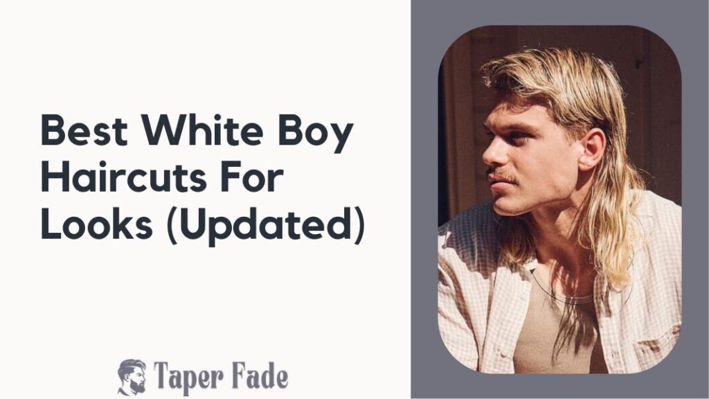 Best White Boy Haircuts For Looks In 2025 (Updated) - Taper Fade