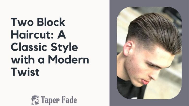 Two Block Haircut: A Classic Style with a Modern Twist - Taper Fade